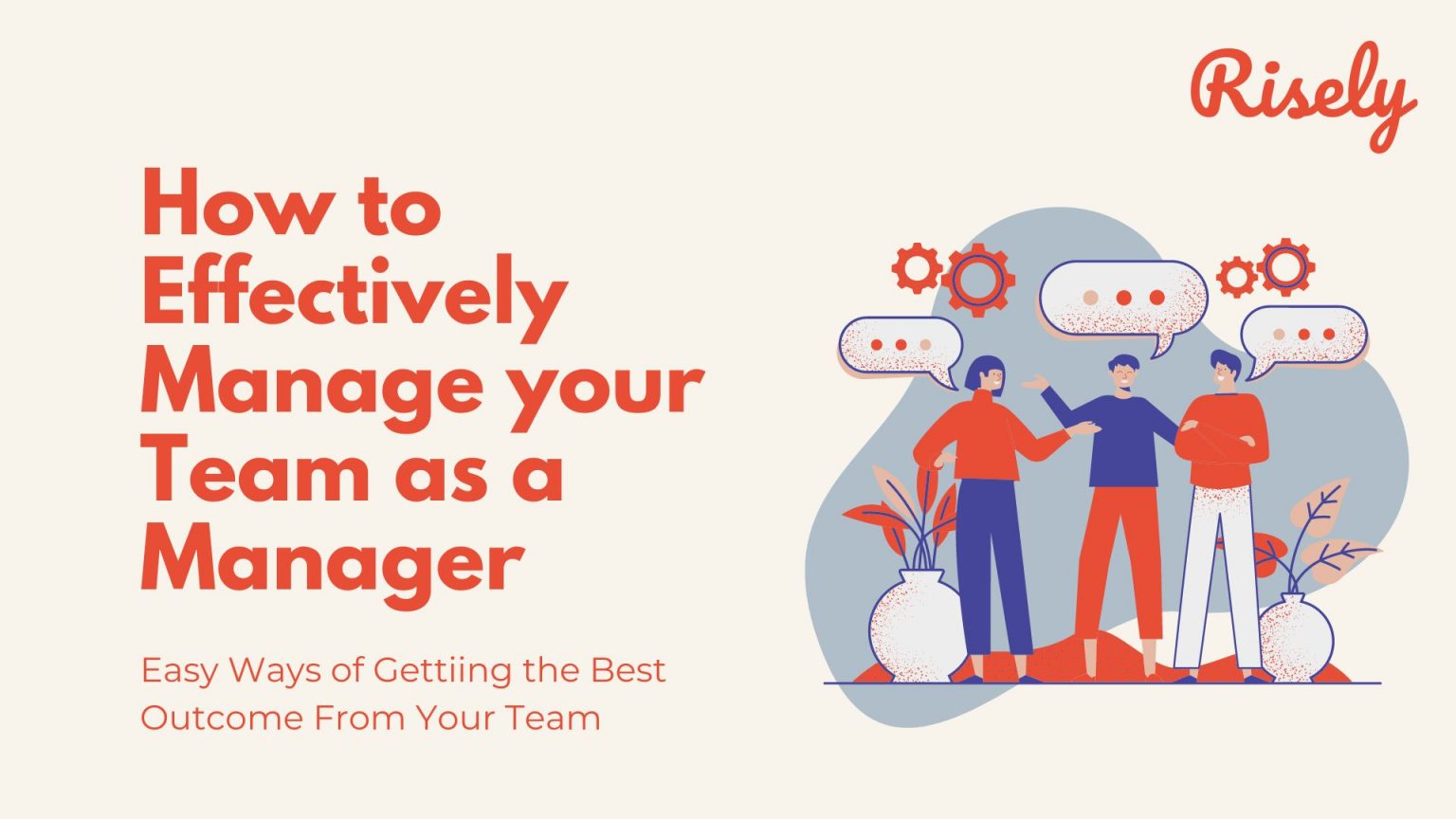 Effectively Manage Your Team: A Complete Guide For Managers - Risely