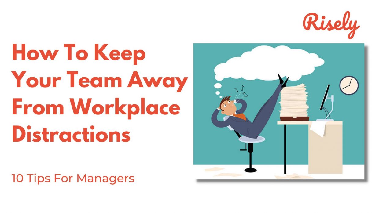 How To Keep Your Team Away From Workplace Distractions - Risely