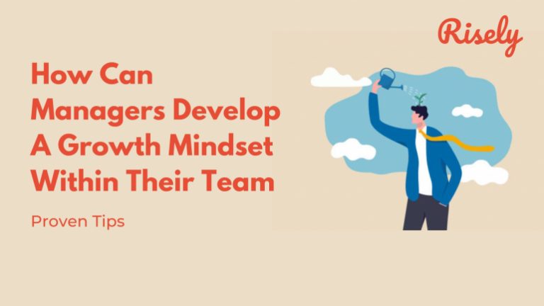 How Can Managers Develop A Growth Mindset Within Their Team - Risely