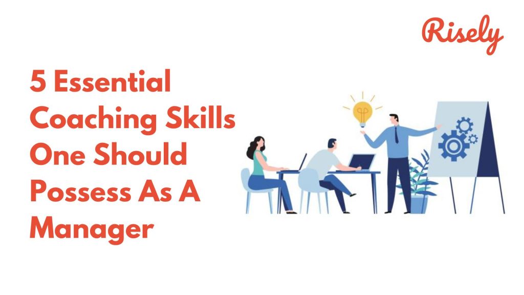5 Essential Coaching Skills One Should Possess As A Manager - Risely