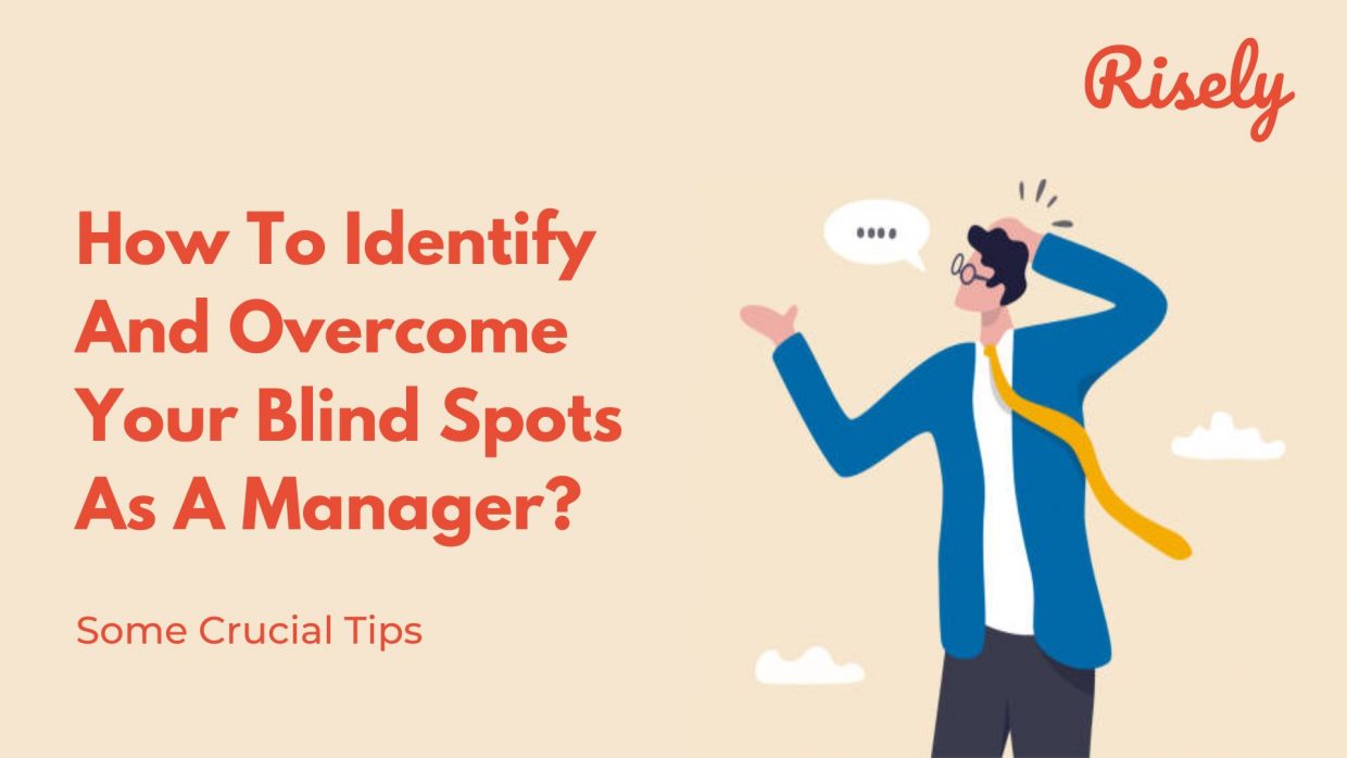 How To Identify And Overcome Your Blind Spots As A Manager? - Risely