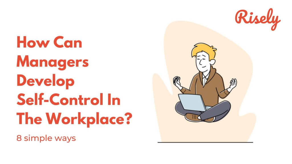 8 Ways Managers Can Develop Self-Control In The Workplace - Risely