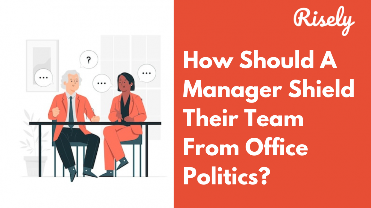How Should A Manager Shield Their Team From Office Politics? - Risely