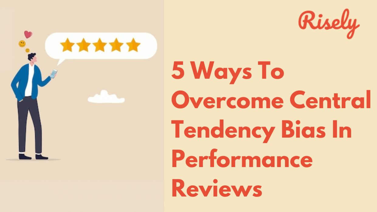 5 Ways To Overcome Central Tendency Bias In Performance Reviews - Risely