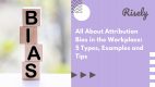 All About Attribution Bias in the Workplace: 5 Types, Examples and Tips ...