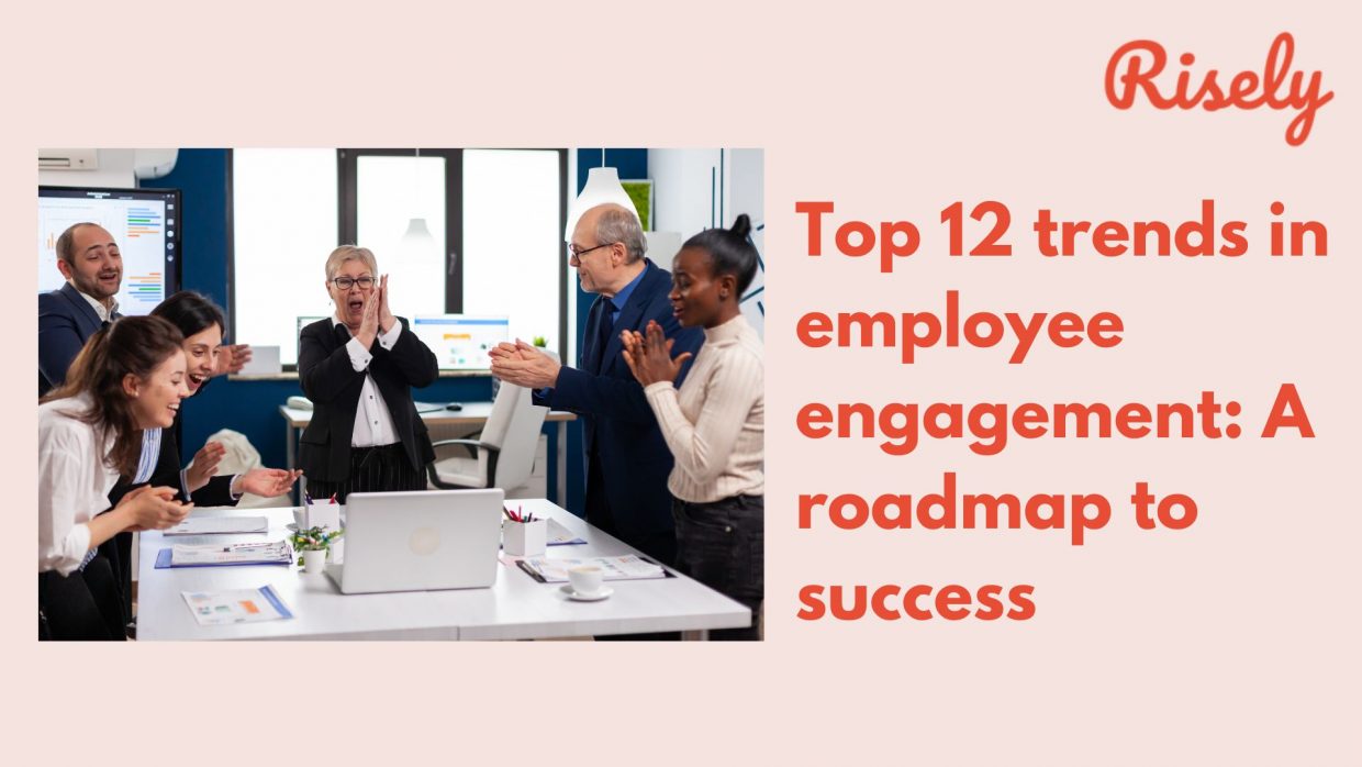 Top 12 trends in employee engagement: A roadmap to success - Risely